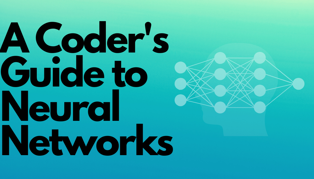 A Coder’s Guide to Neural Networks — Introduction
